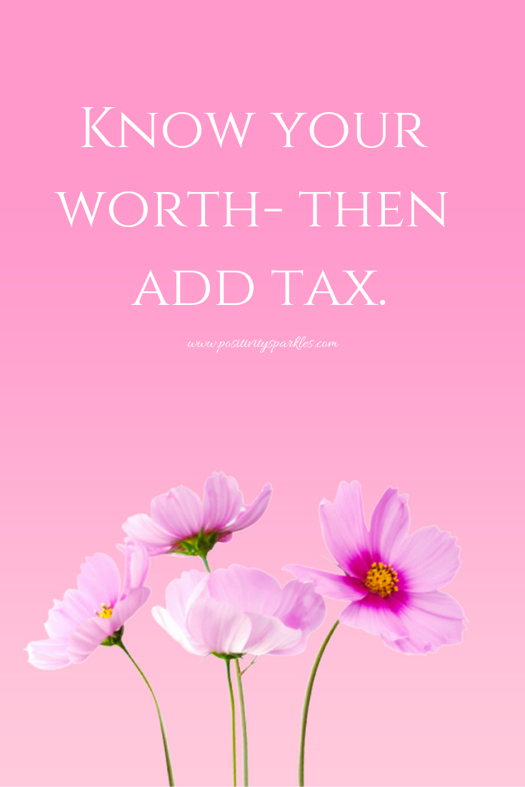 Know your worth- then add tax. - Positivity Sparkles Know your worth- then add tax. - Positivity Sparkles